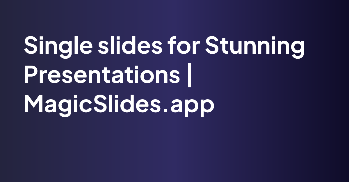 Single slides for Stunning Presentations | MagicSlides.app